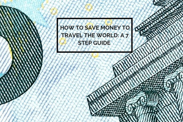 Saving Money to Travel the World: A 7 Step Guide - The Travel Hack